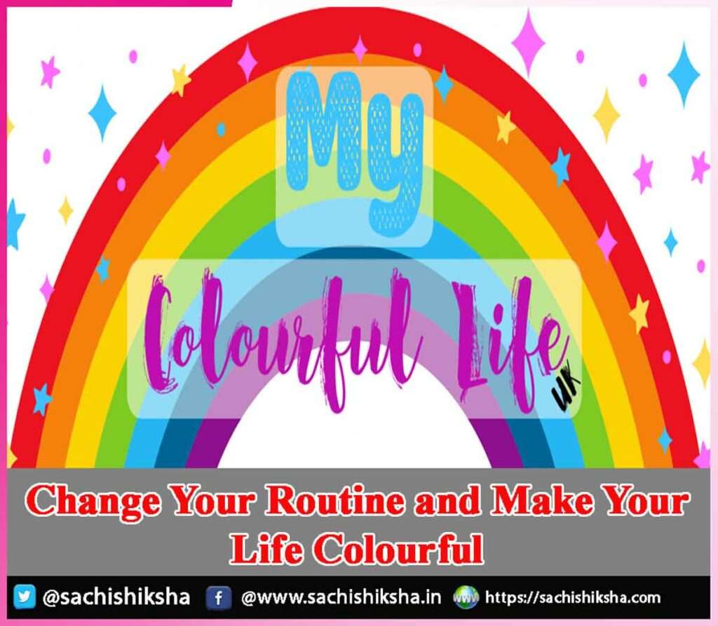 Change Your Routine and Make Your Life Colourful | Sachi Shiksha